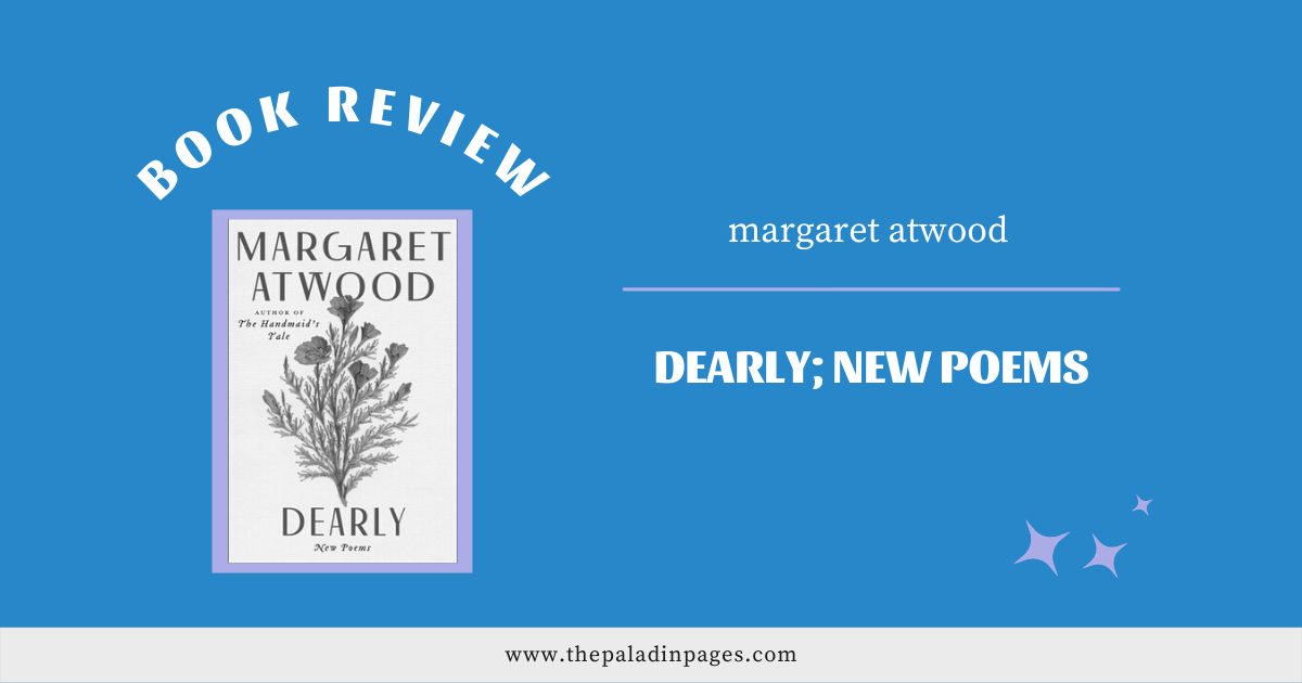 Dearly by Margaret Atwood | Poetry Review | The Paladin Pages